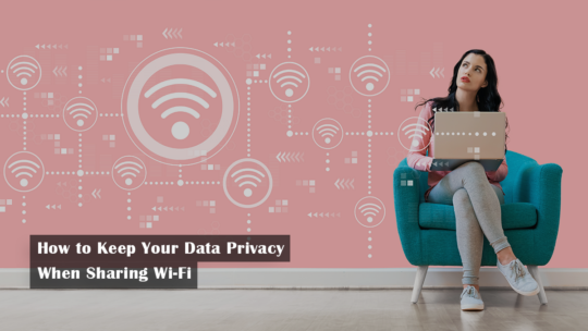 How to Keep Your Data Privacy When Sharing Wi-Fi - Privacy PC